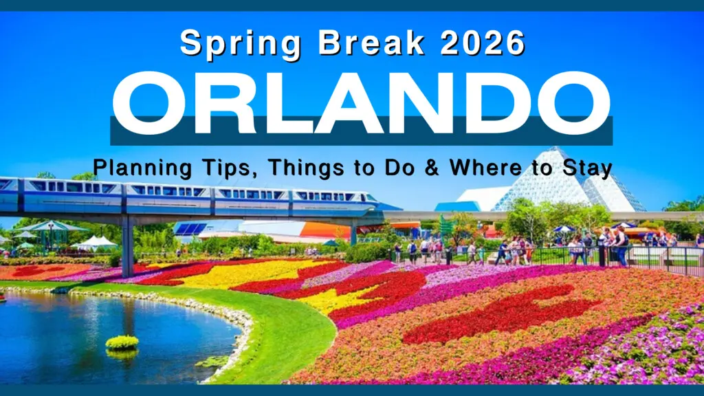 Orlando Spring Break 2026: Planning, Things to Do & Where to Stay